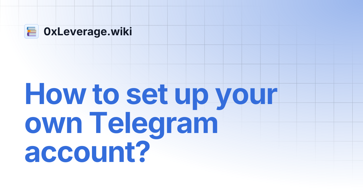 How to set up your own Telegram account? | 0xLeverage.wiki
